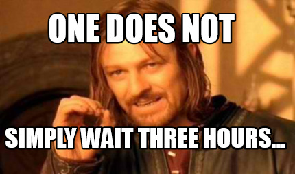 Meme Creator - Funny One Does not Simply wait three hours... Meme ...