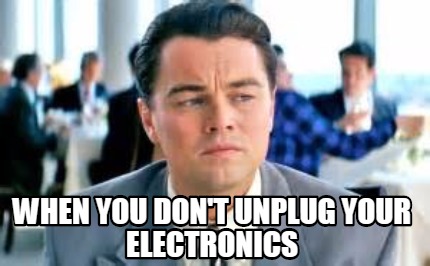 Meme Creator - Funny when you don't unplug your electronics Meme ...