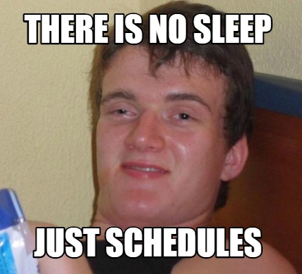 Meme Creator - Funny there is no sleep just schedules Meme Generator at ...