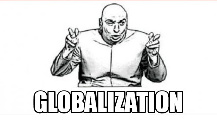 Meme Creator - Funny Globalization Meme Generator at MemeCreator.org!