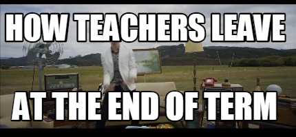 Meme Creator - Funny how teachers leave at the end of term Meme ...