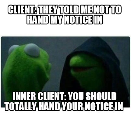 Meme Creator - Funny Client: They told me not to hand my notice in ...
