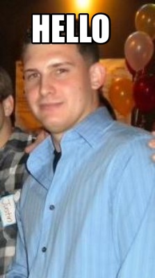 Meme Creator - Funny Hello Meme Generator at MemeCreator.org!