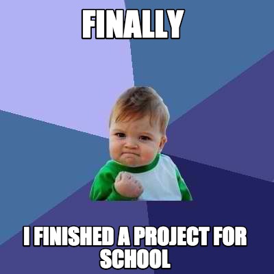 Meme Creator - Funny Finally I finished a project for school Meme ...