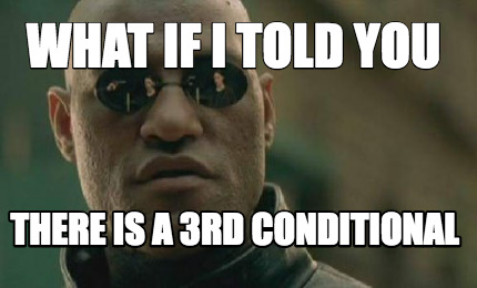 Meme Creator - Funny What if I told you there is a 3rd Conditional Meme ...