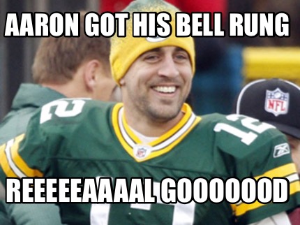 Meme Creator - Funny Aaron got his bell rung reeeeeaaaal gooooood Meme ...