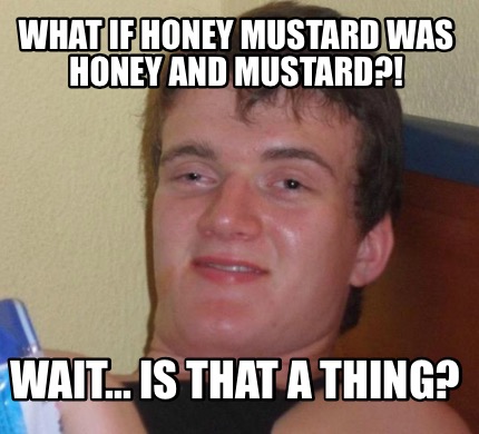 Meme Creator - Funny What if honey mustard was honey and mustard?! Wait ...