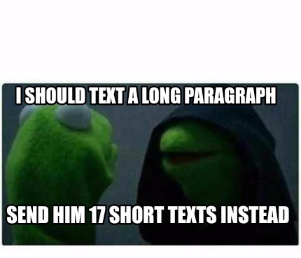 Meme Creator - Funny I should text a long paragraph Send him 17 short ...