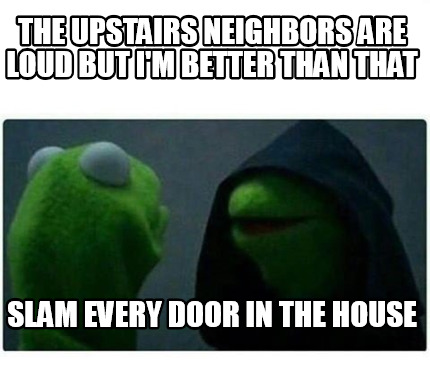Loud Neighbor Memes