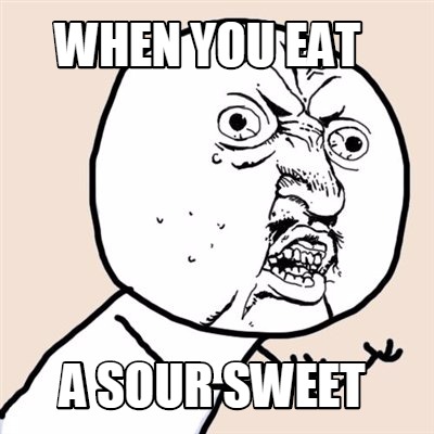 Meme Creator - Funny when you eat a sour sweet Meme Generator at ...