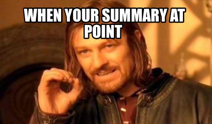 Meme Creator - Funny When your summary at point Meme Generator at ...