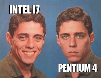 Meme Creator - Funny intel I7 pentium 4 Meme Generator at MemeCreator.org!