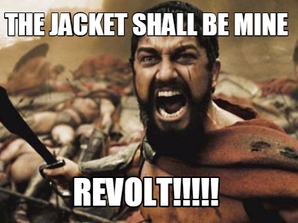 Meme Creator - Funny tHE JACKET SHALL BE MINE REVOLT!!!!! Meme ...