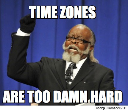 Meme Creator - Funny Time Zones Are Too Damn Hard Meme Generator at ...