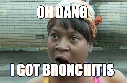 Meme Creator - Funny oh dang i got bronchitis Meme Generator at ...