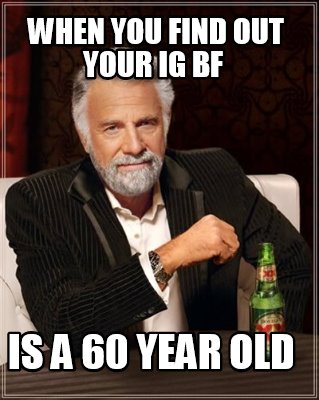 Meme Creator - Funny when you find out your IG bf is a 60 year old Meme ...