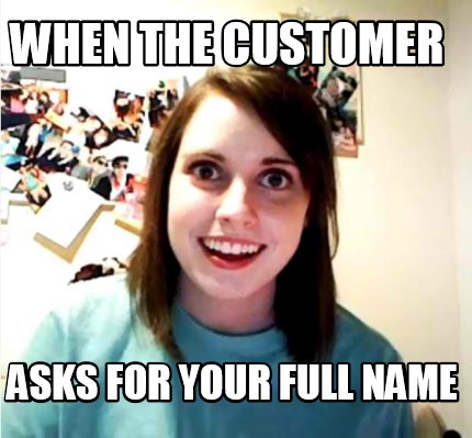 Meme Creator - Funny When the customer asks for your full name Meme ...