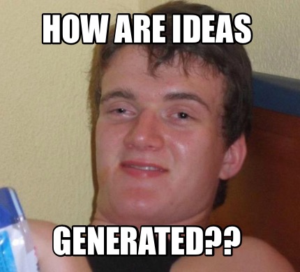 Meme Creator - Funny How are ideas Generated?? Meme Generator at ...