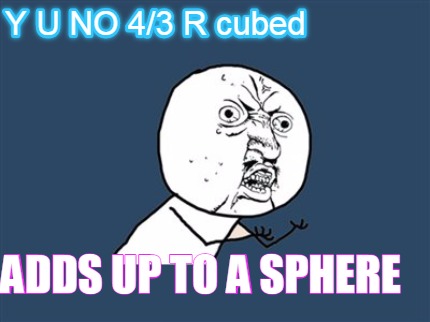 Meme Creator - Funny Y U NO 4/3 R cubed adds up to a sphere Meme ...