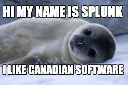 Meme Creator - Funny Hi My name is SplUnk I like canadian Software Meme ...