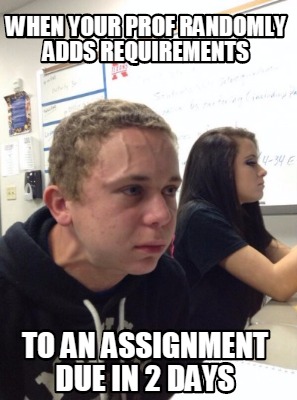 Meme Creator - Funny When your prof randomly adds requirements to an ...