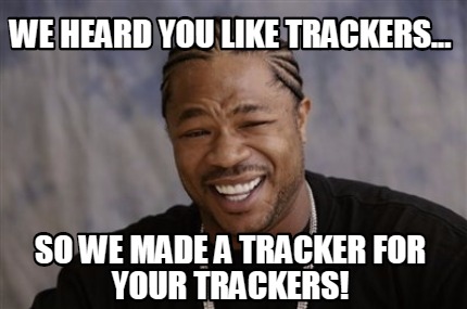 Meme Creator - Funny We heard you like trackers... So we made a tracker ...