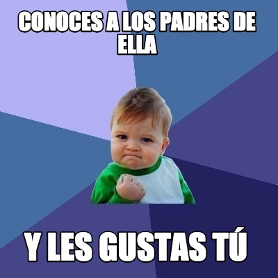 Meme Creator - Funny conoces a los padres de ella y les gustas tú Meme ...