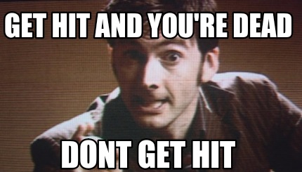 Meme Creator - Funny Get hit and you're dead Dont get hit Meme ...