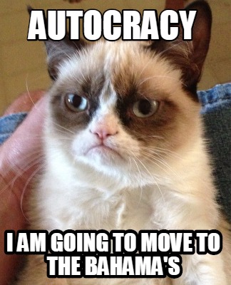 Meme Creator - Funny autocracy I am going to move to the Bahama's Meme ...