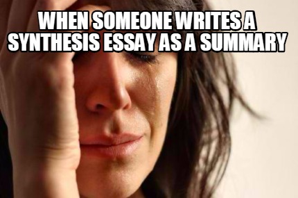 Meme Creator - Funny when someone writes a synthesis essay as a summary ...