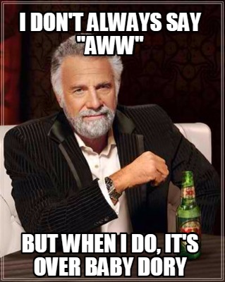 Meme Creator - Funny I don't always say "Aww" but when i do, it's over ...