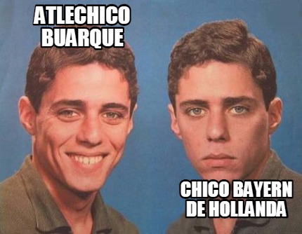 Meme Creator - Funny atlechico buarque chico bayern de hollanda Meme ...