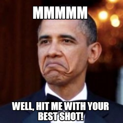 Meme Creator - Funny mmmmm Well, Hit me with your BEST shot! Meme ...
