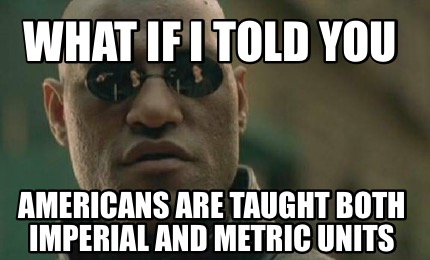 Meme Creator - Funny What if i told you Americans are taught both ...