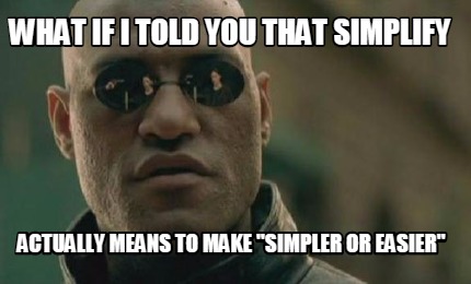Meme Creator - Funny What if I told you that Simplify Actually means to ...