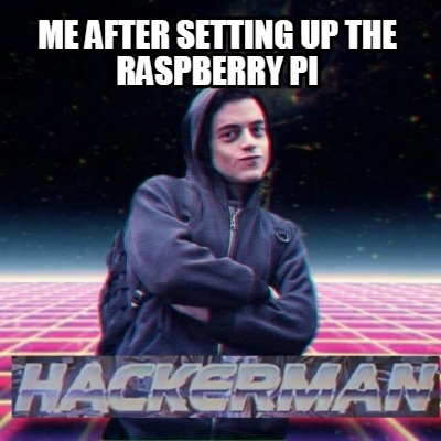 Meme Creator - Funny ME after setting up the raspberry pi Meme ...