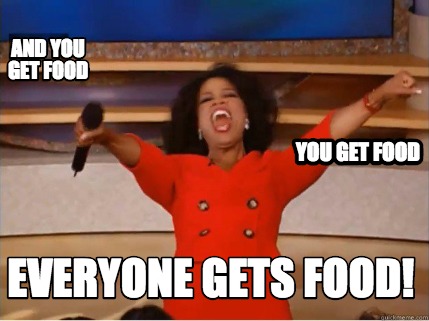 Meme Creator - Funny You get food AND YOU GET FOOD EVERYONE GETS FOOD ...
