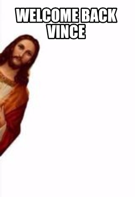 Meme Creator - Funny Welcome back Vince Meme Generator at MemeCreator.org!