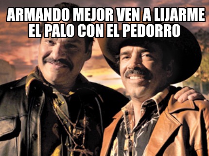 Meme Creator - armando Meme Generator at MemeCreator.org!