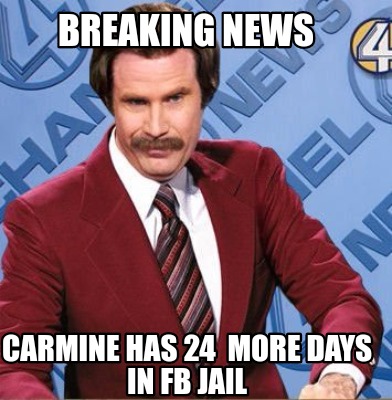 Meme Creator - Funny Breaking News Carmine has 24 more days in FB jail ...