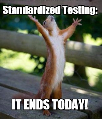 Meme Creator - Funny Standardized Testing: It ends today! Meme ...