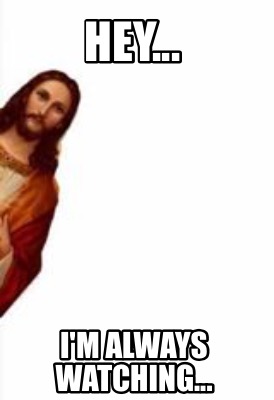 Meme Creator - Funny Hey... I'm always watching... Meme Generator at ...