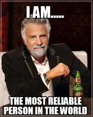 Meme Creator - Funny I am..... The most reliable person in the world ...