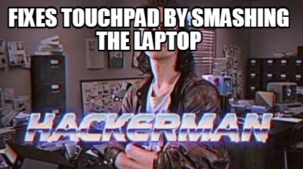 Meme Creator - Funny FIXES TOUCHPAD BY SMASHING THE LAPTOP Meme ...