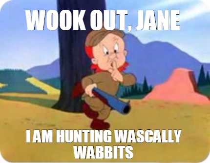 Meme Creator - Funny wook out, jane i am hunting wascally wabbits Meme ...