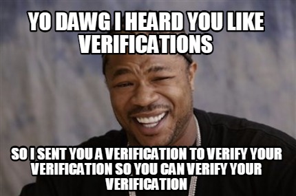 Meme Creator - Funny Yo Dawg I heard you like Verifications So i sent ...