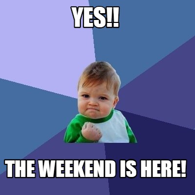 The Weekend Is Here