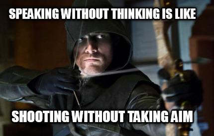 Meme Creator - Funny Speaking without thinking is like shooting without ...