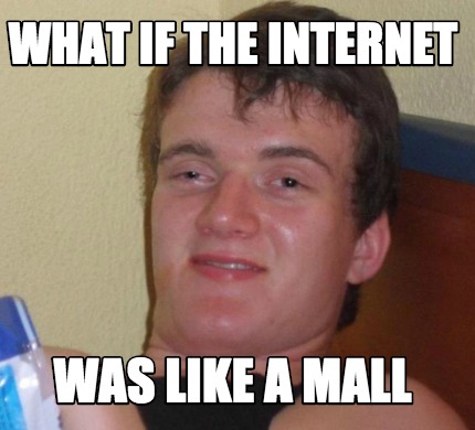 Meme Creator - Funny what if the internet was like a mall Meme ...