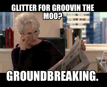Meme Creator - Funny Glitter for Groovin the Moo? Groundbreaking. Meme ...
